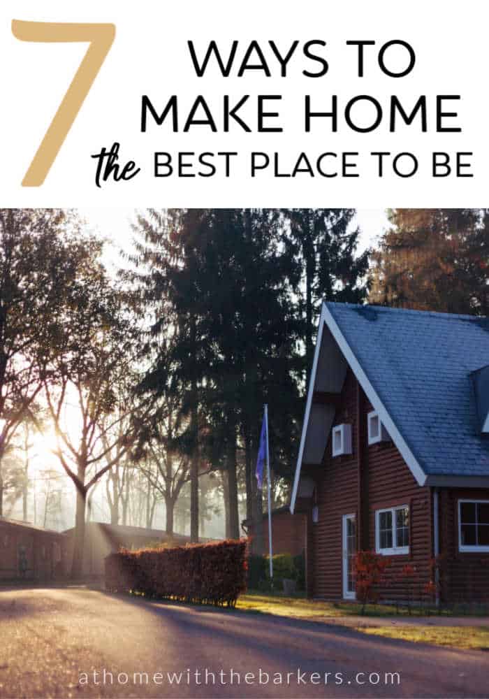 7 Ways to Make Home the Best place to be - At Home With The Barkers